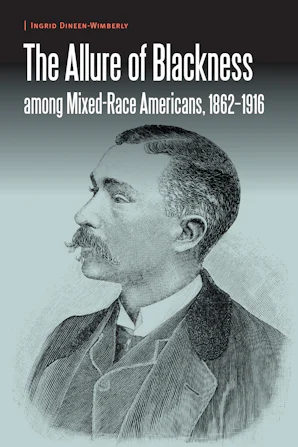 The Allure of Blackness among Mixed-Race Americans, 1862-1916 ...