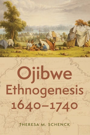 Ojibwe Ethnogenesis, 1640–1740 - Nebraska Press